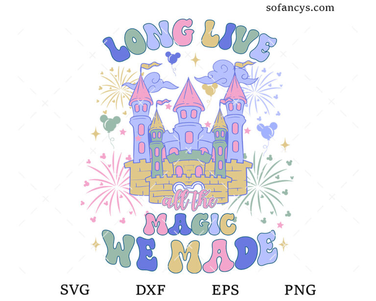 Long Live All The Magic We Made SVG DXF EPS PNG Cut Files
