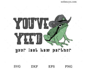 You've Yee'd Your Last Haw Partner SVG DXF EPS PNG Cut Files