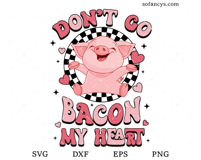 Don't Go Bacon My Heart SVG DXF EPS PNG Cut Files