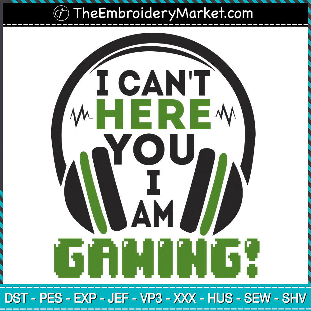 I Can’t Here You I Am Gaming! Embroidery Designs File, Gamer Machine ...